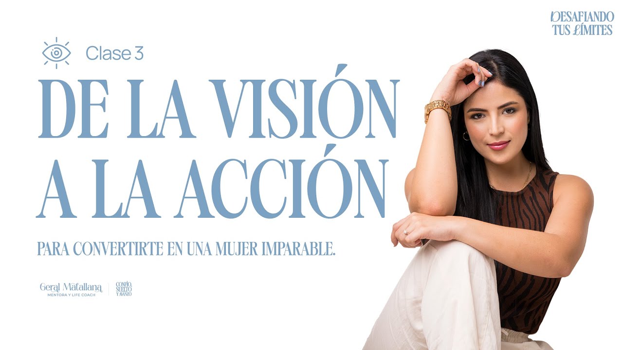 Clase 3 - De la visión a la acción para convertirte en una mujer ...