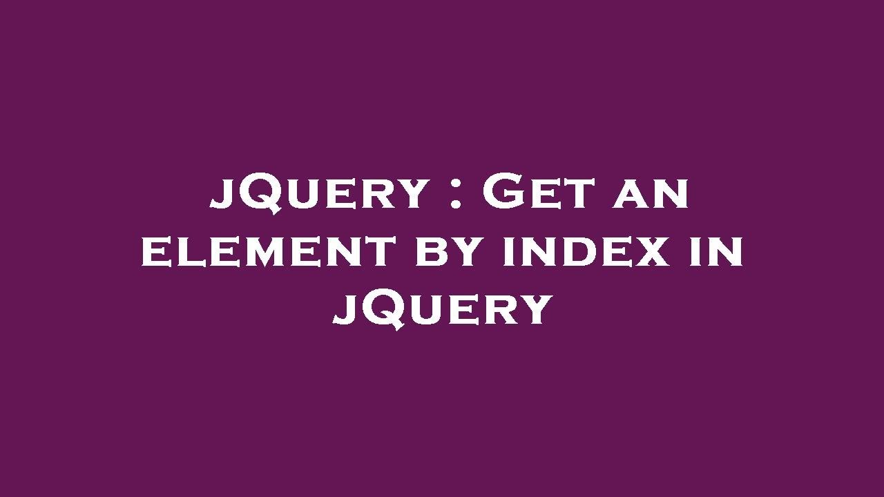 JQuery Get An Element By Index In JQuery YouTube JQuery Get An Element By Index In JQuery YouTube