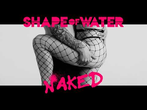 SHAPE OF WATER - NAKED (Official Video)