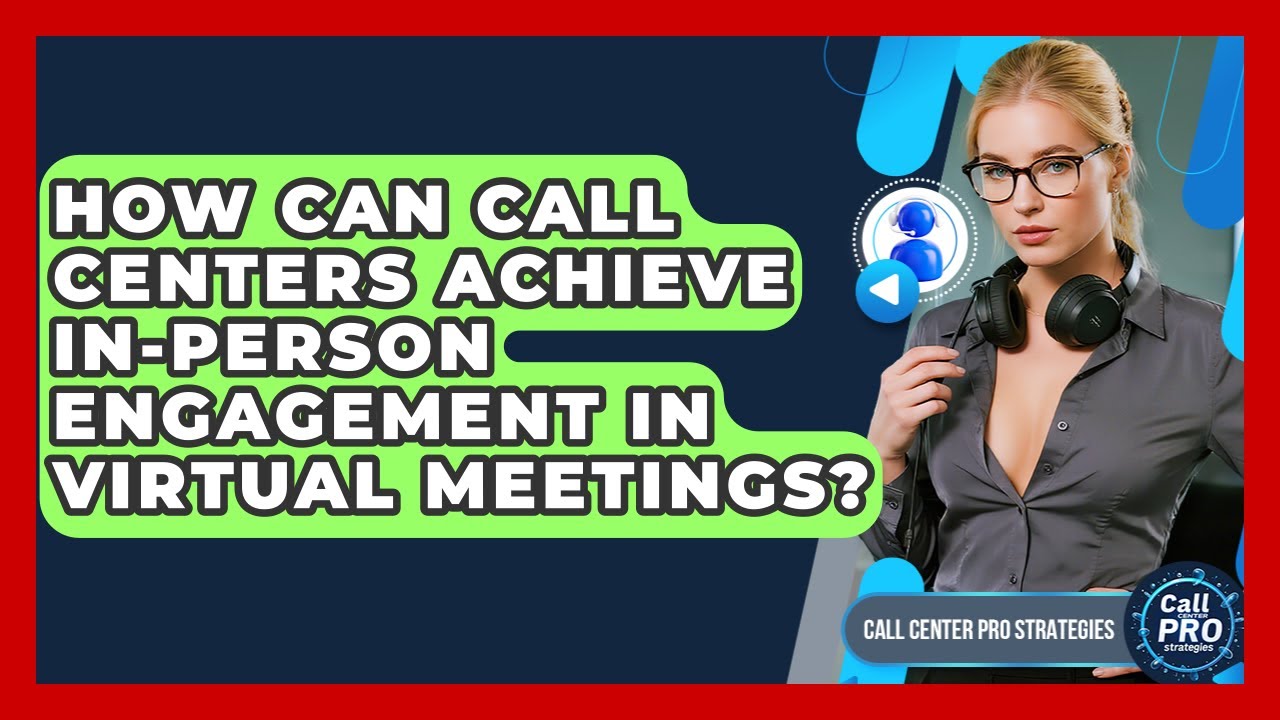 How Can Call Centers Achieve In-person Engagement In Virtual Meetings ...