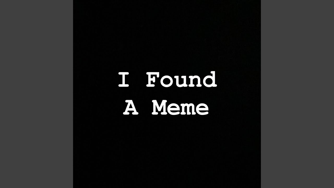 I Found A Meme - YouTube