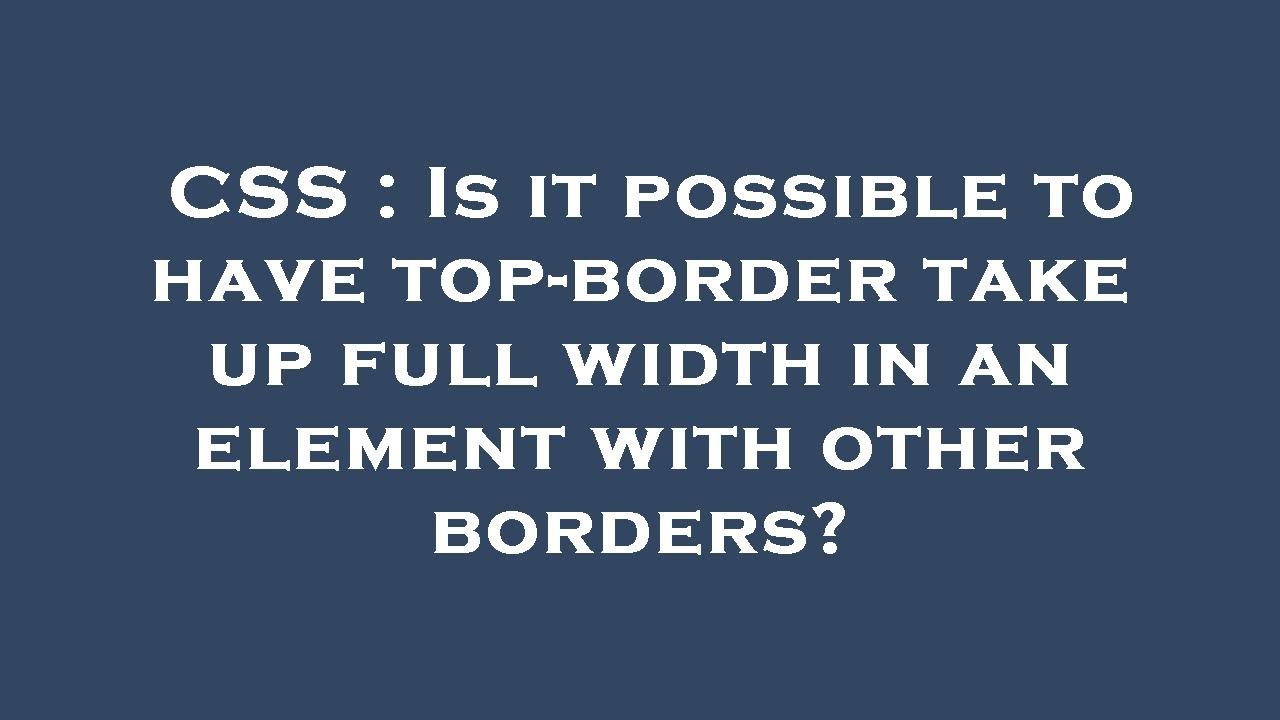 Css Is It Possible To Have Top Border Take Up Full Width In An