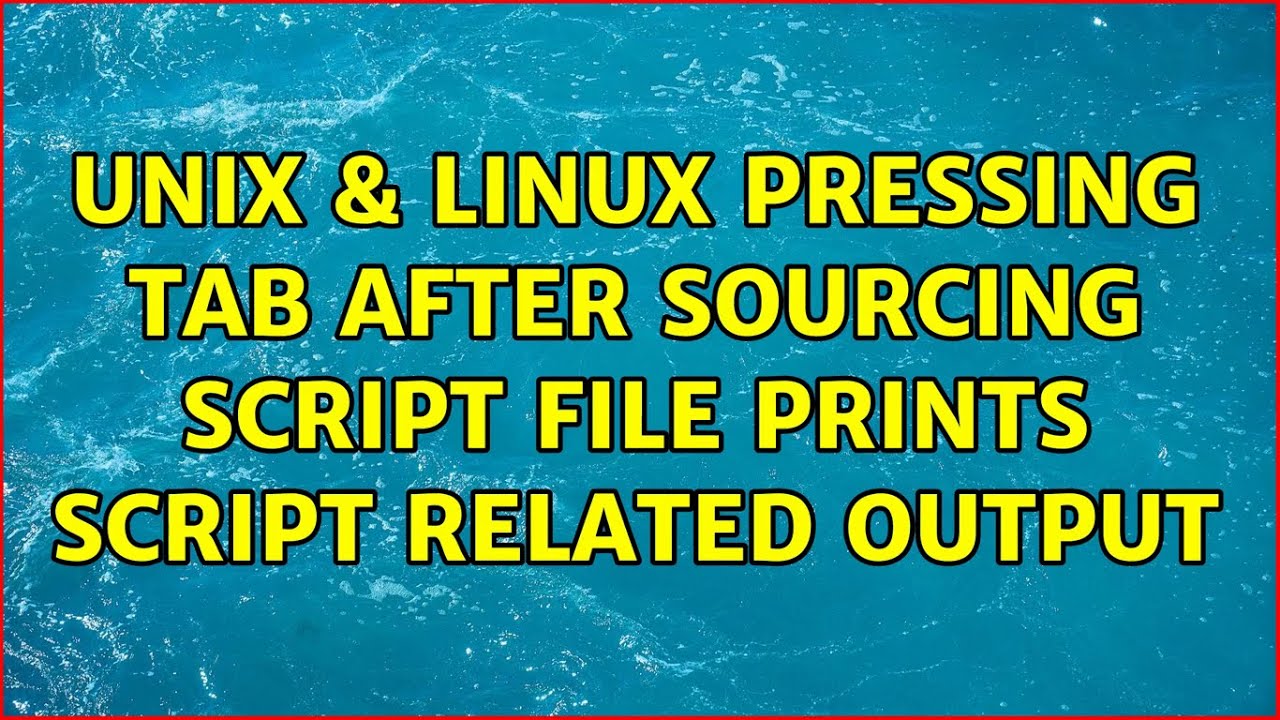 Unix And Linux Pressing Tab After Sourcing Script File Prints Script Related Output Youtube
