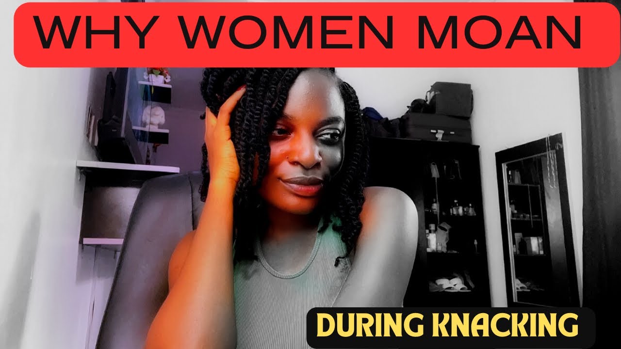 Why Women Moan During Knacking😁 Youtube
