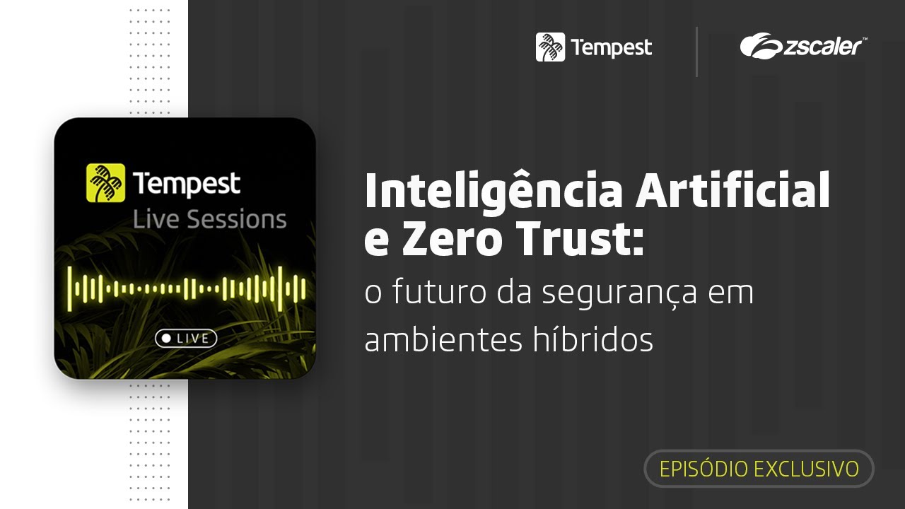 Tempest Live Sessions: IA e Zero Trust: o futuro da segurança em ...