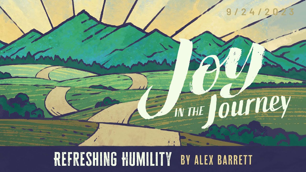 Joy in the Journey: Refreshing Humility 7 of 7 - 9/24/2023 - YouTube