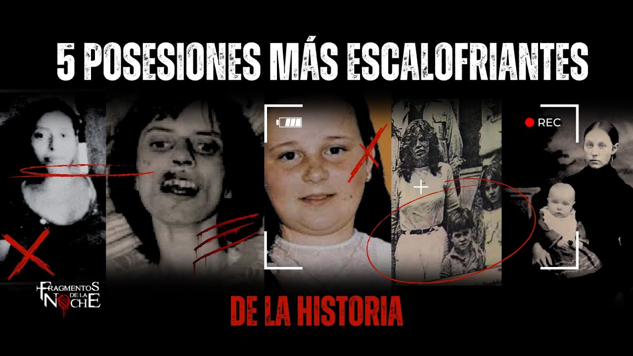 Las 5 posesiones más escalofriantes de la historia | Fragmentos de la ...