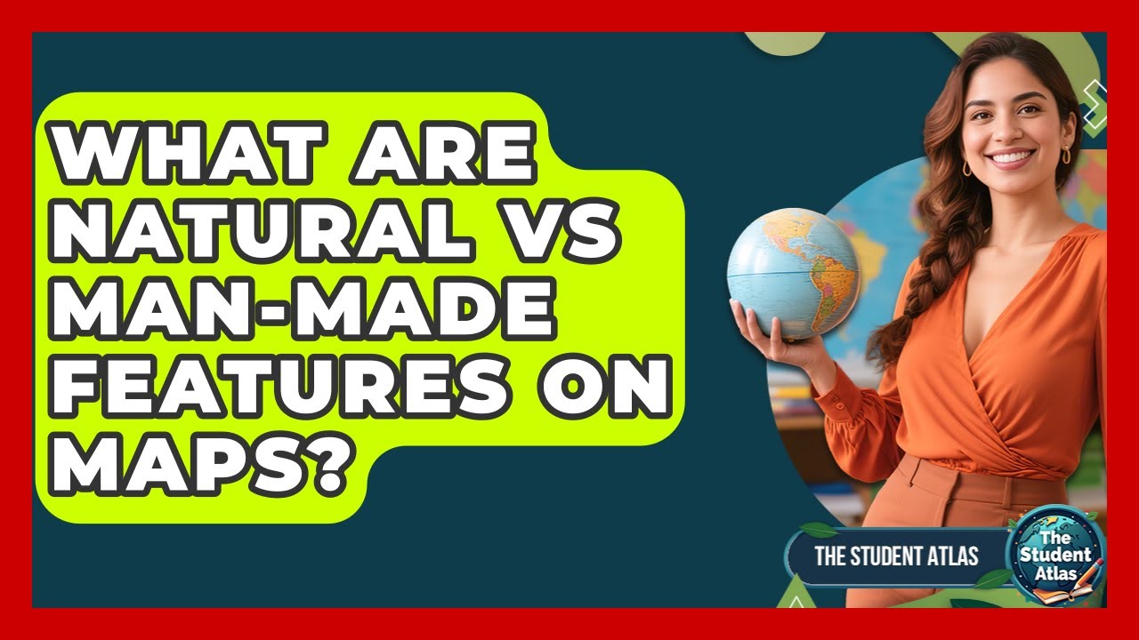 What Are Natural Vs Man-made Features On Maps? - The Student Atlas ...