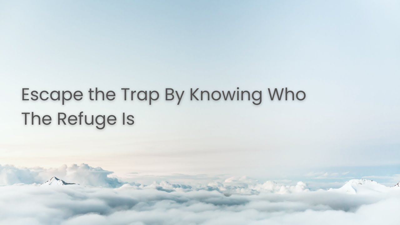 Escape the Trap By Knowing Who the Refuge Is - YouTube