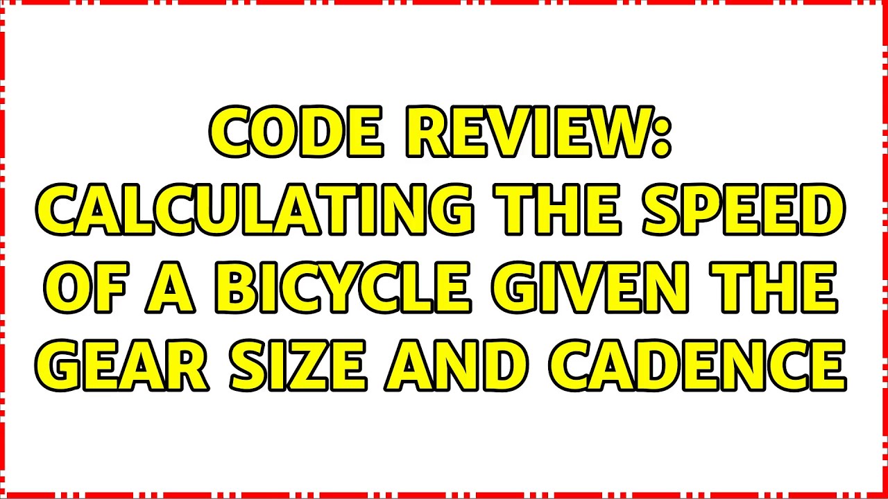 Code Review: Calculating the speed of a bicycle given the gear size and ...