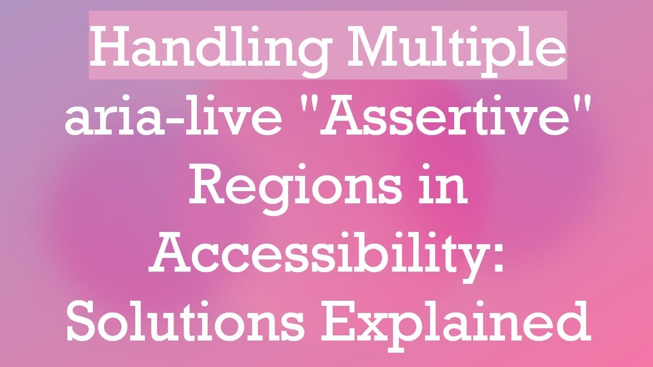 Handling Multiple aria-live "Assertive" Regions in Accessibility: Solutions Explained - YouTube