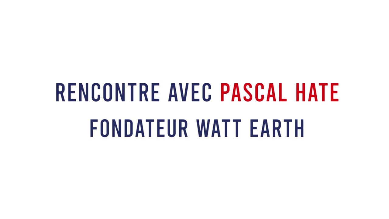 Startups : rencontre avec Pascal Haté - Watt Earth - YouTube