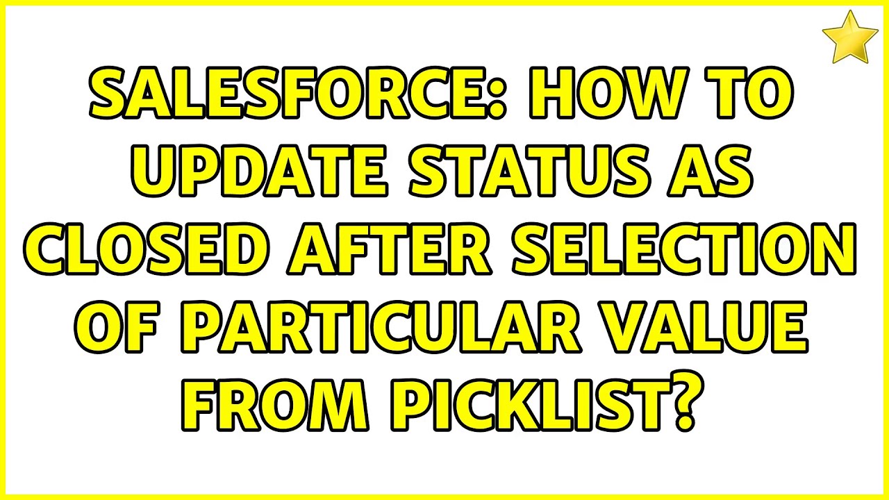 Salesforce How To Update Status As Closed After Selection Of salesforce-how-to-update-status-as-closed-after-selection-of