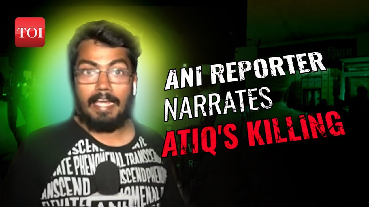 Atiq Ahmed Killing: ANI Reporter Provides Eyewitness Account of Atiq ...
