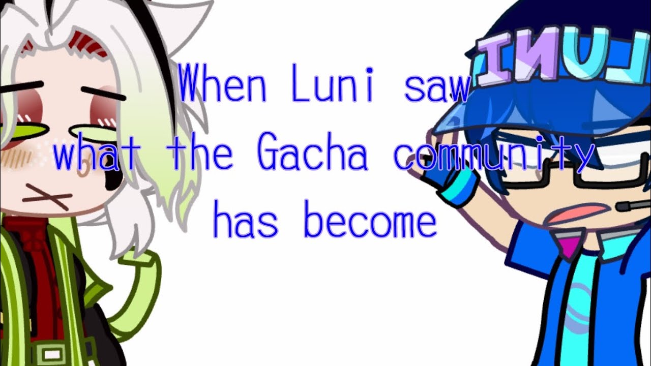 When Luni saw what the Gacha community has become: ||Welcome back Luni ...