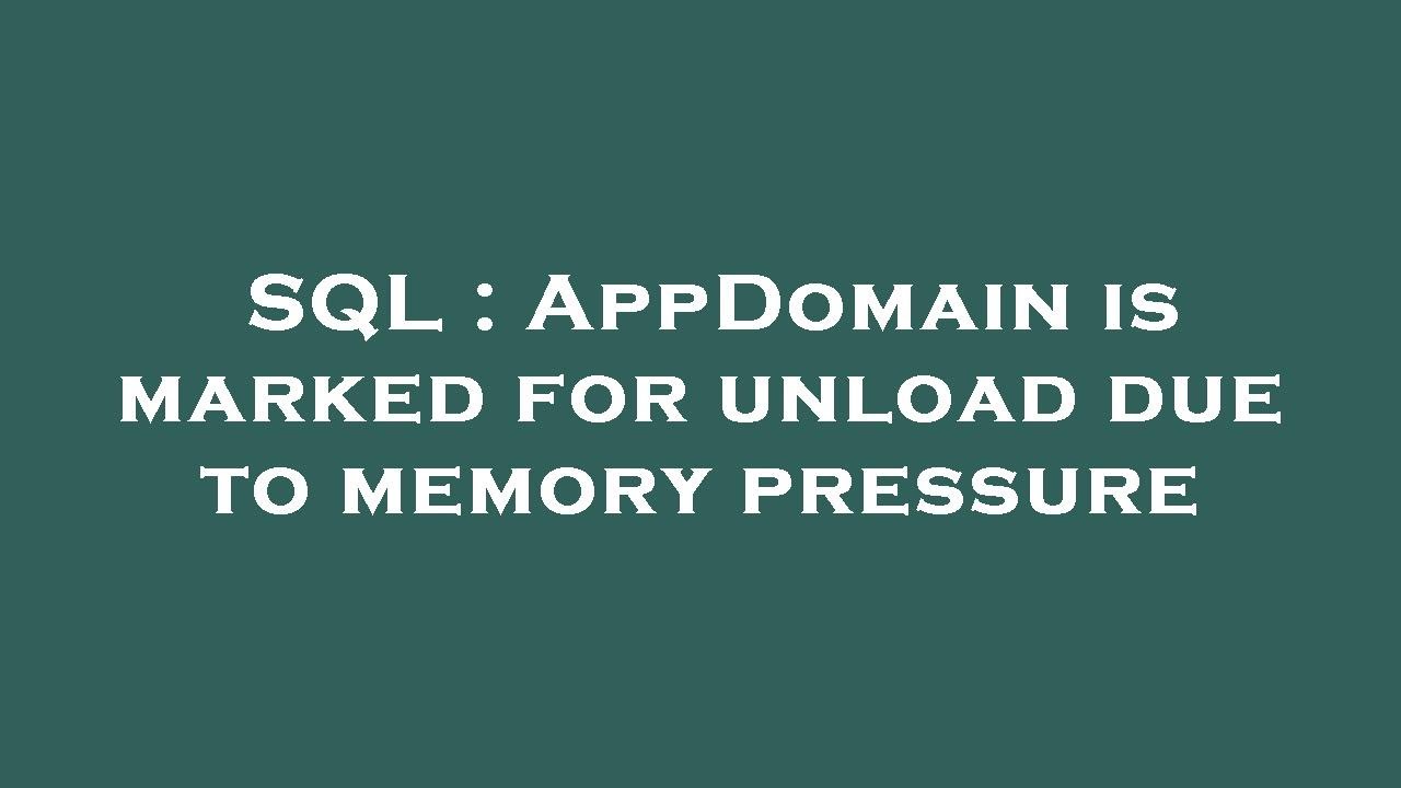 SQL : AppDomain is marked for unload due to memory pressure - YouTube