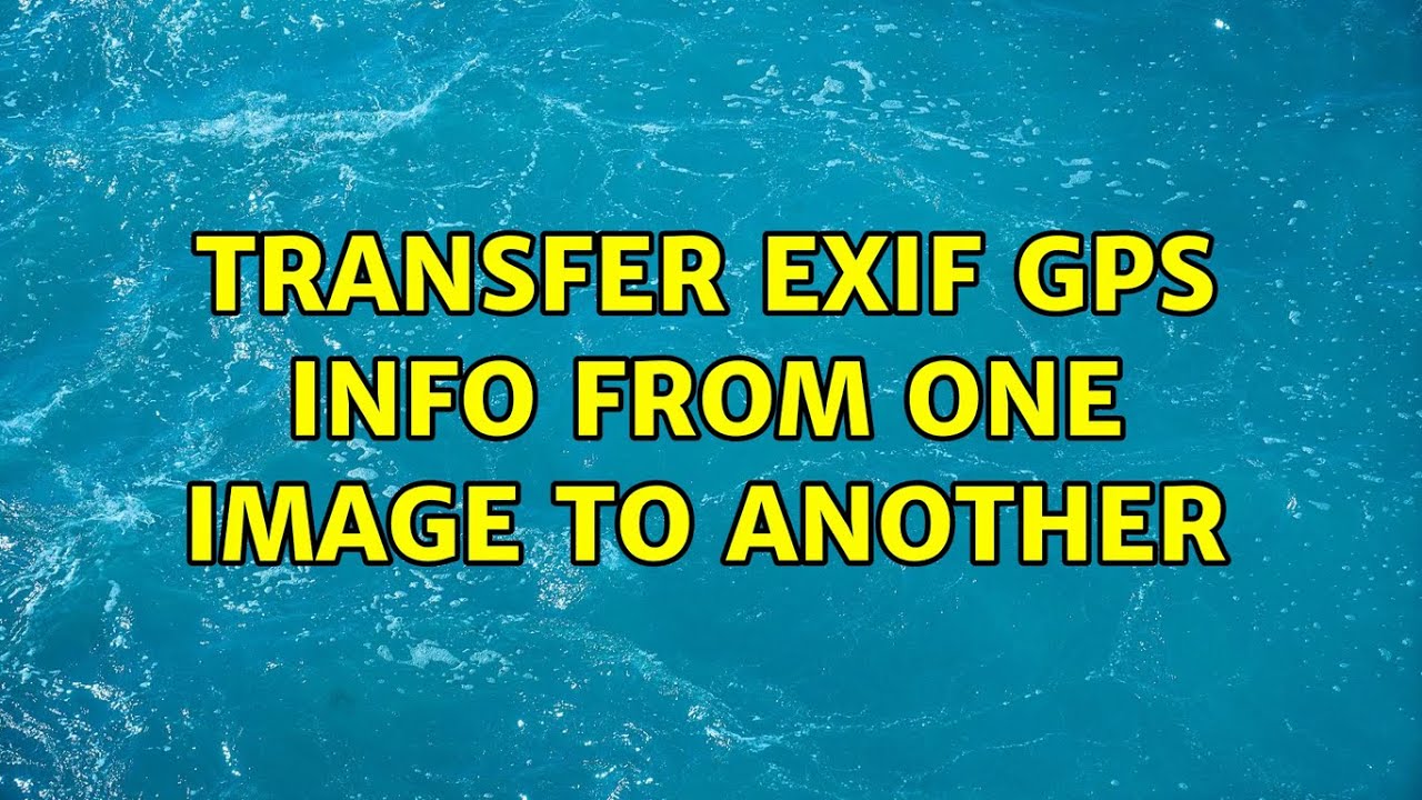 Transfer exif gps info from one image to another (2 Solutions!!) - YouTube