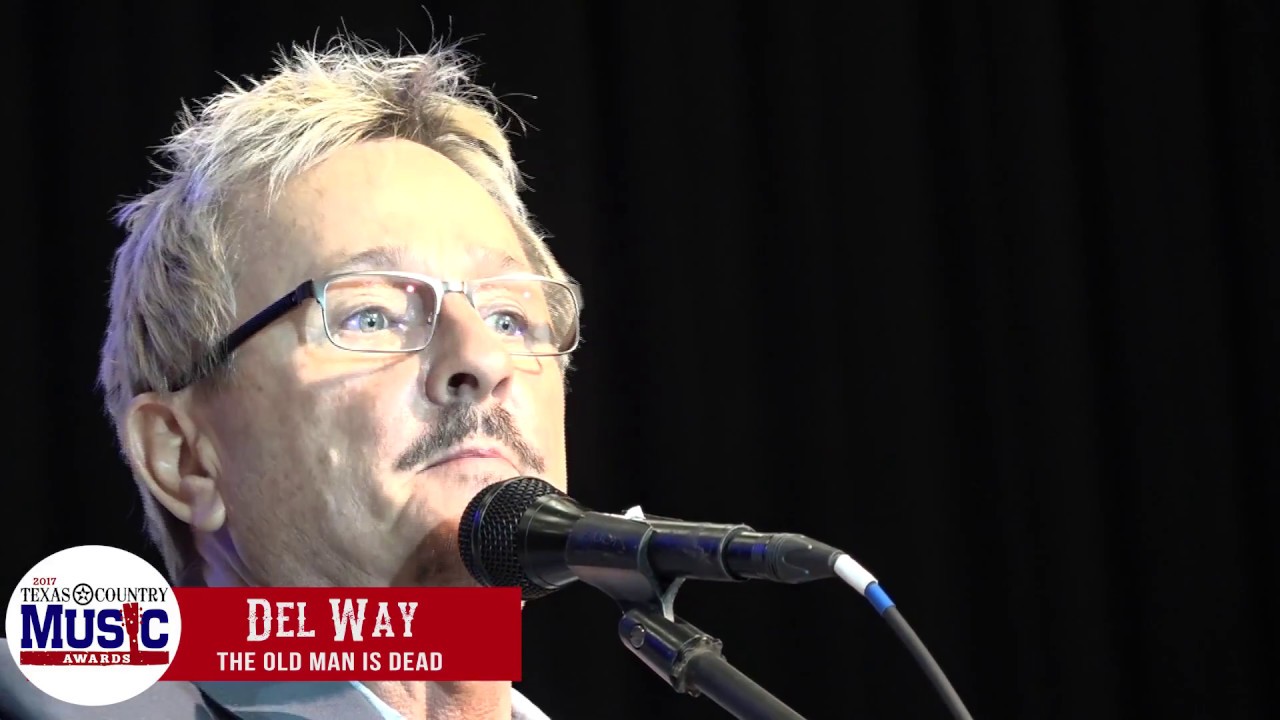 Del Way - The Old Man Is Dead - 2017 Texas Country Music Awards ...