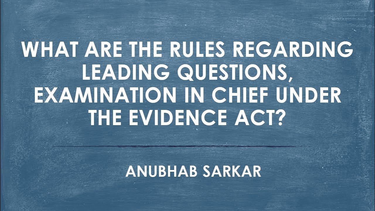 What are the rules regarding Leading Questions, Examination in Chief ...
