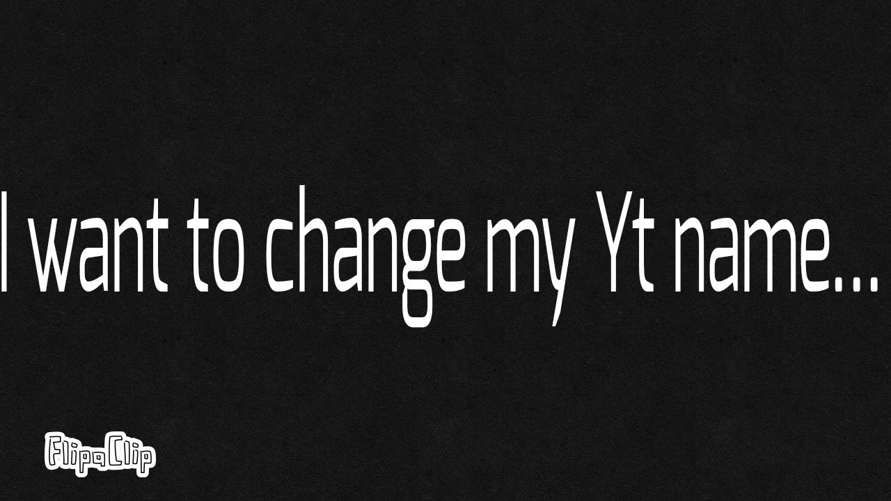 I Want To Change My YT Name YouTube i-want-to-change-my-yt-name-youtube