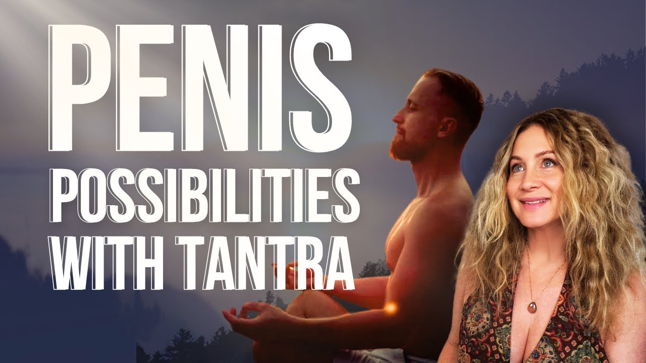 Penis Possibilities with Tantra (High Level Sexual Experience!) - YouTube