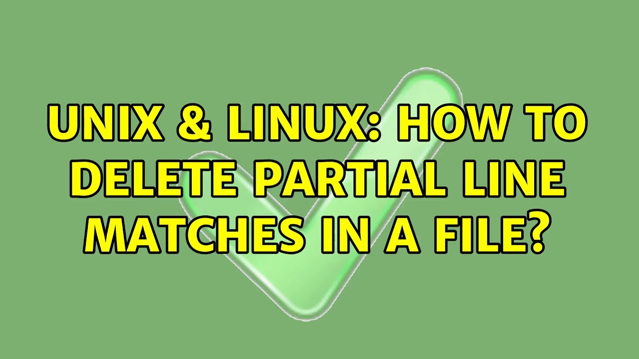 Unix And Linux How To Delete Partial Line Matches In A File 2 Solutions Youtube
