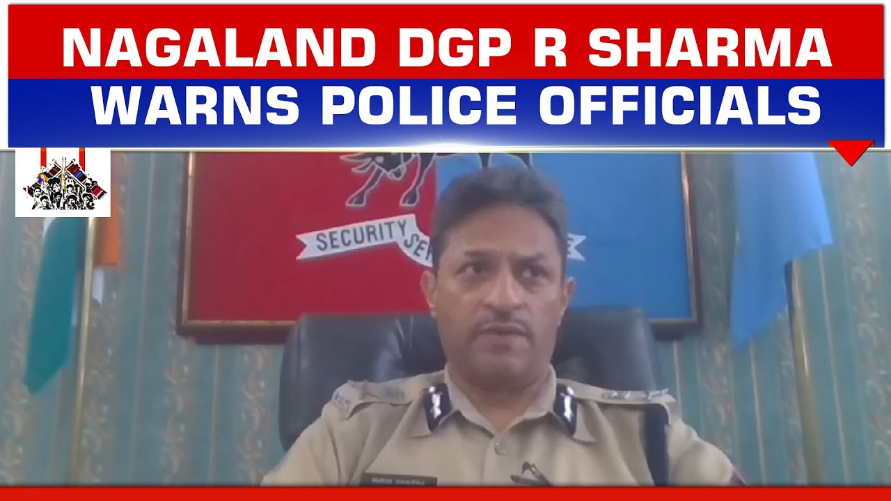 DGP RUPIN SHARMA WARNS NAGALAND POLICE OFFICIALS - YouTube