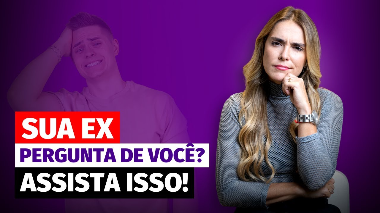 SUA EX PERGUNTA DE VOCÊ? ASSISTA ISSO! - YouTube
