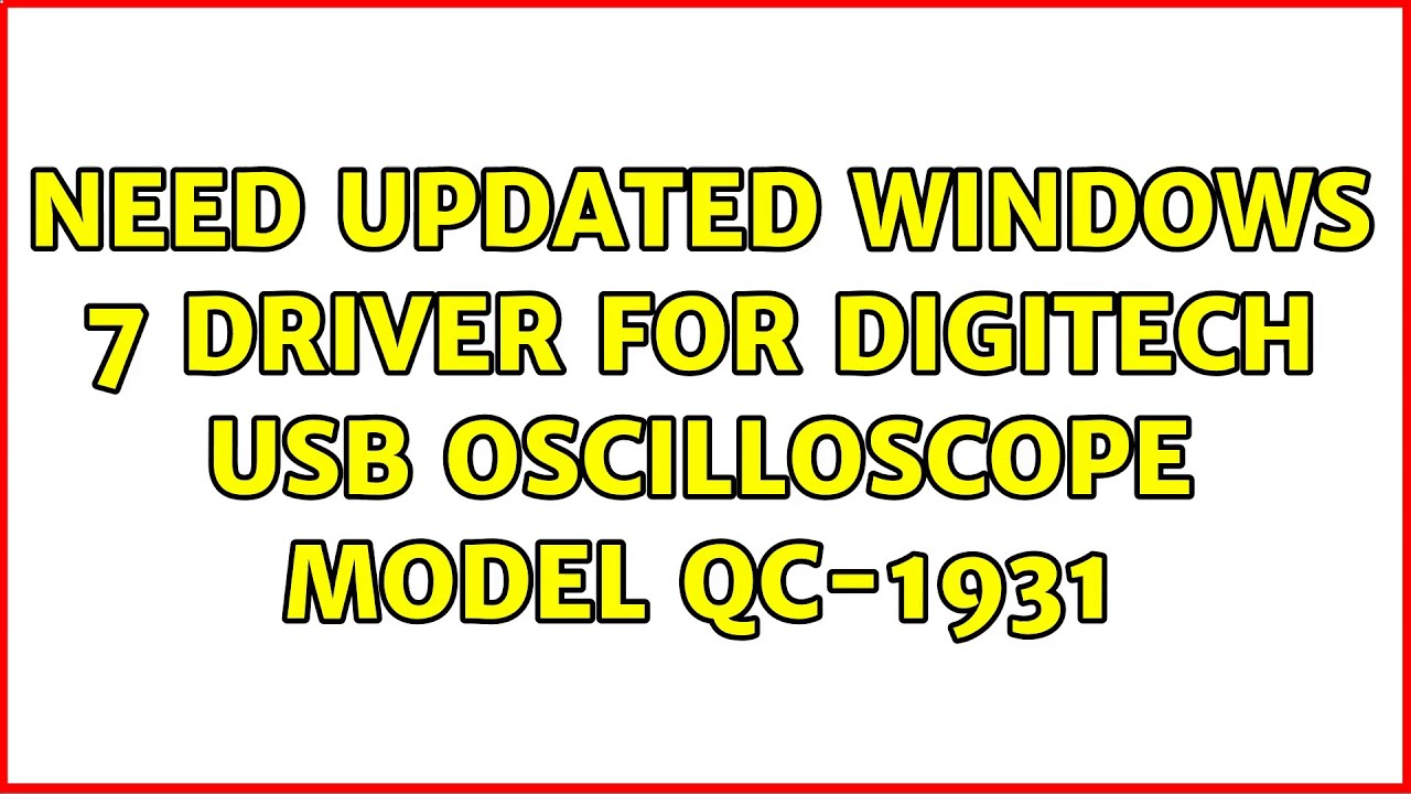 Need updated Windows 7 driver for Digitech USB Oscilloscope model QC ...