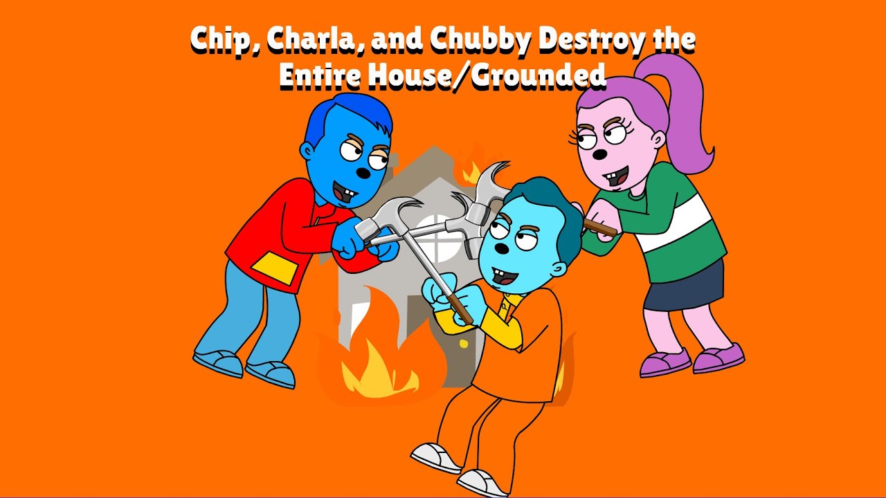 Chip Chilla, Charla, and Chubby Destroy the Entire House/Grounded - YouTube