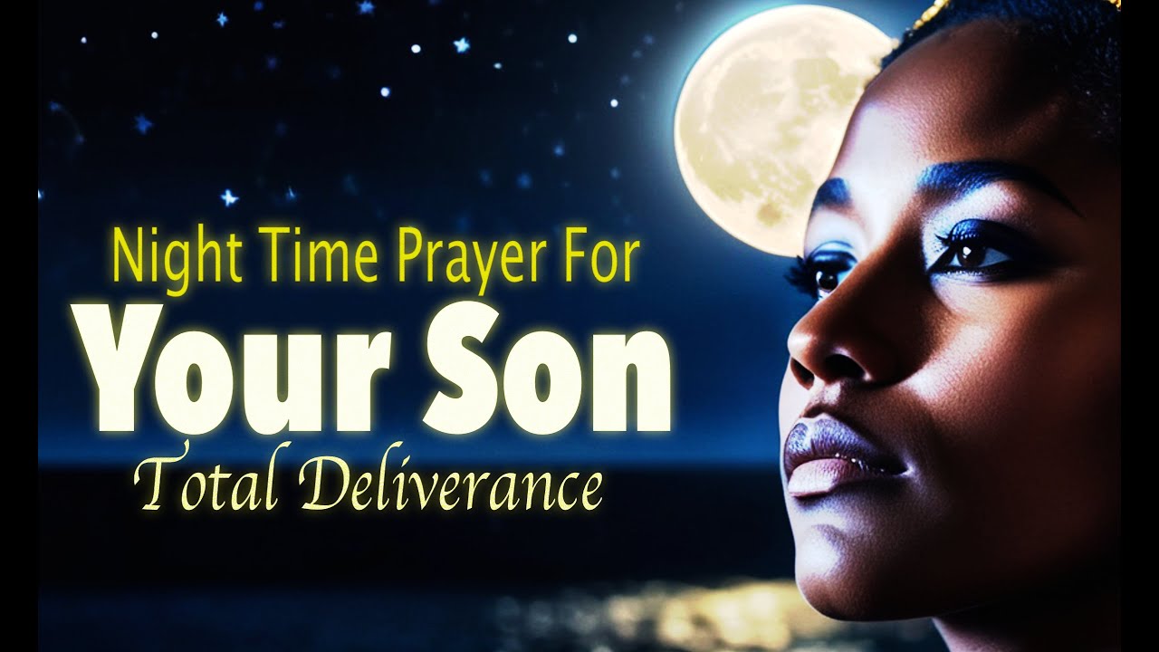 Night Prayer for Your Son’s Deliverance | Cover Him While He Sleeps ...