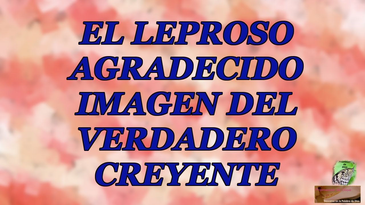 El leproso agradecido imagen del verdadero creyente. - YouTube