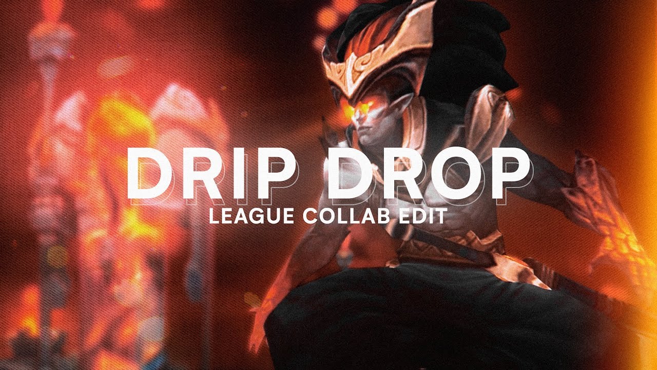 DRIP DROP - By 3 Editors (League of Legends Collab) - YouTube