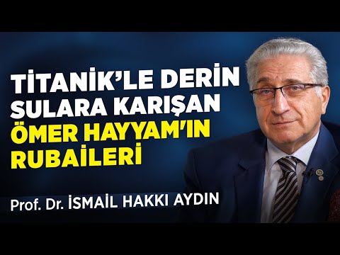 Titanik'le Derin Sulara Karışan Ömer Hayyam'ın Rubaileri | Prof. Doktor İsmail Hakkı Aydın