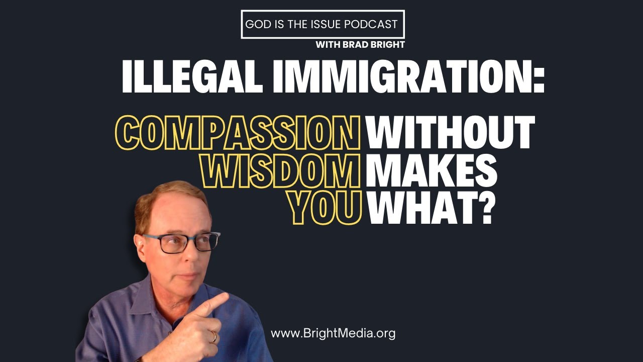Illegal Immigration Part 01: Compassion Without Wisdom Makes You What ...