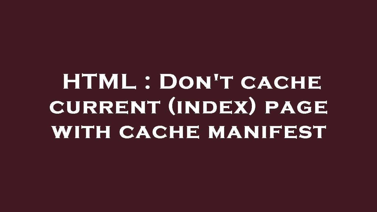 HTML : Don't cache current (index) page with cache manifest - YouTube