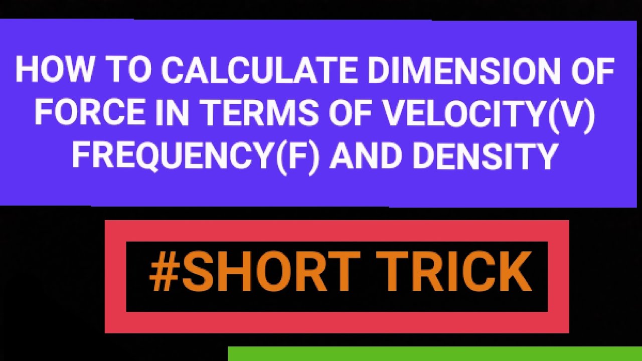 DIMENSION OF FORCE IN TERMS OF VELOCITY FREQUENCY AND DENSITY # ...