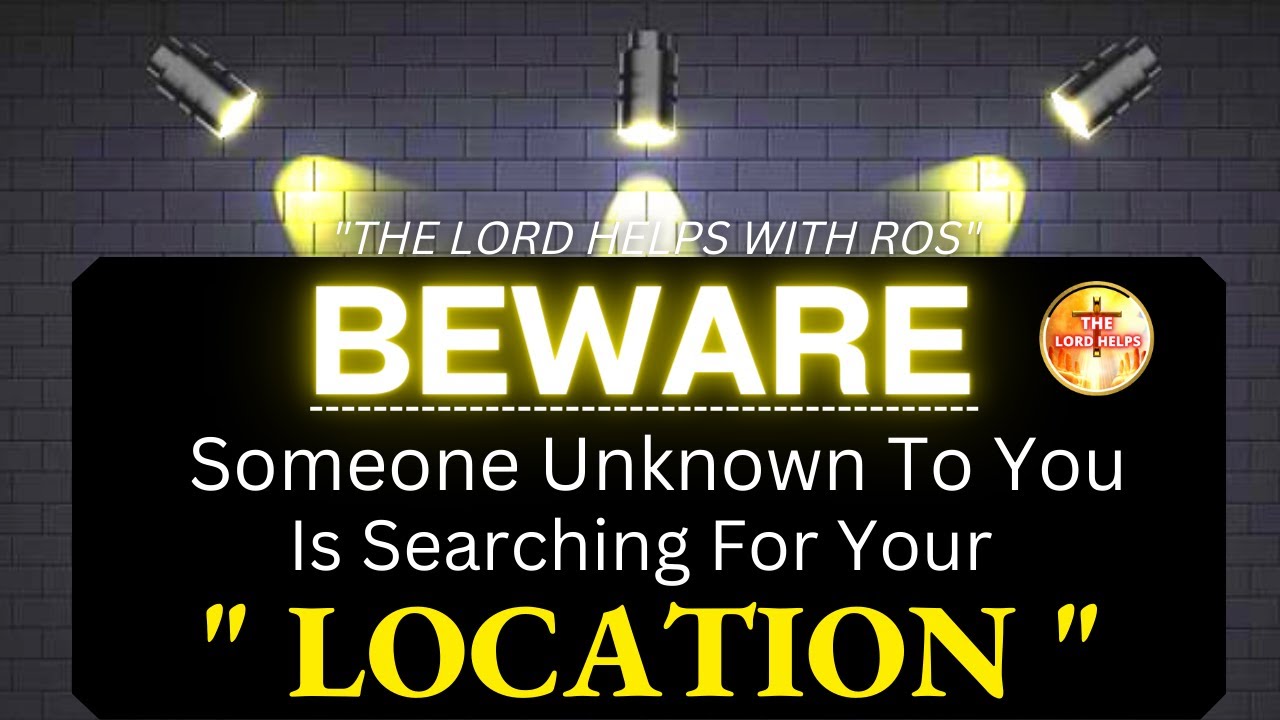 BEWARE!! "Someone is Coming To Meet You At Your Location......" | The ...