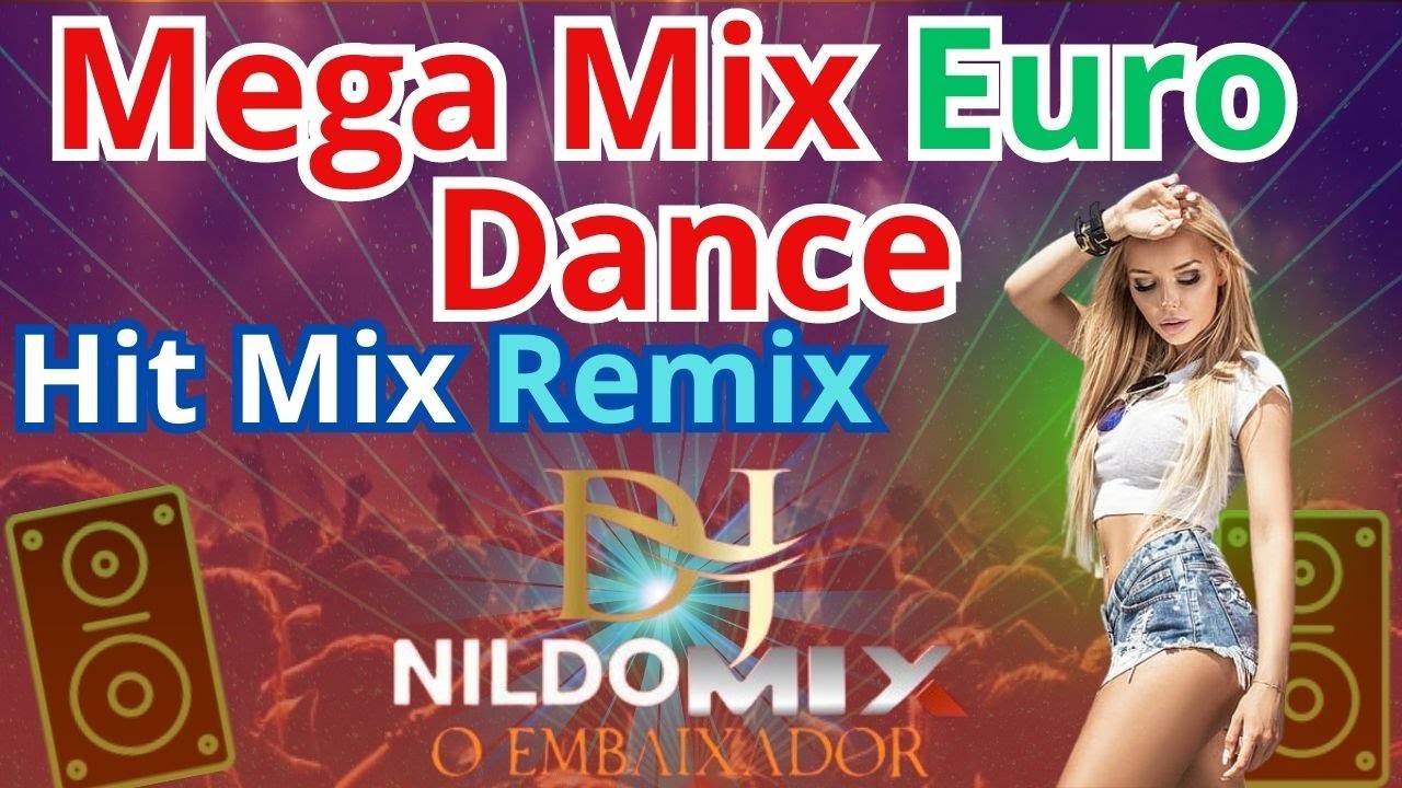 Mega Mix Euro Dance Hit Mix Remix Dj Nildo Mix O Embaixador - YouTube