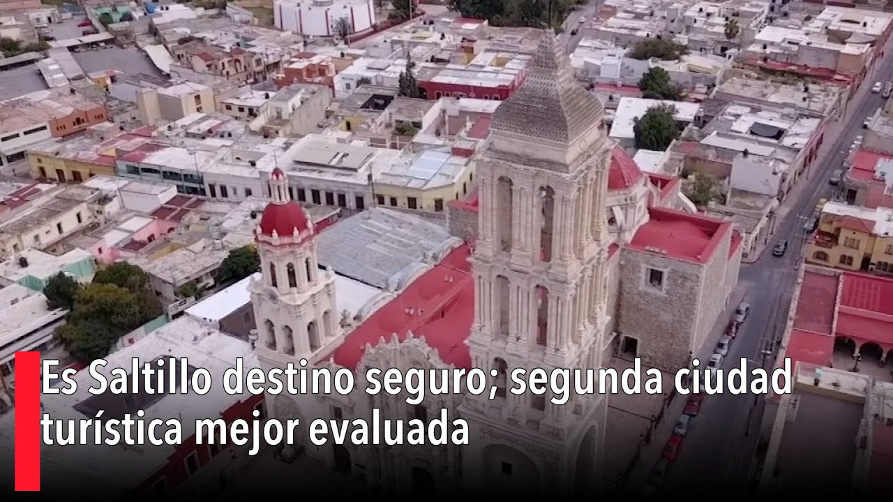 Es Saltillo destino seguro; segunda ciudad turística mejor evaluada ...