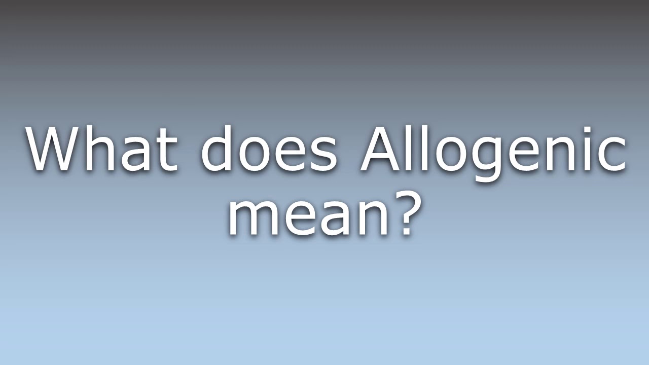 What does Allogenic mean? - YouTube