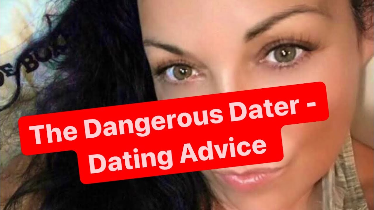 The Dangerous Dater | Dating Advice - YouTube