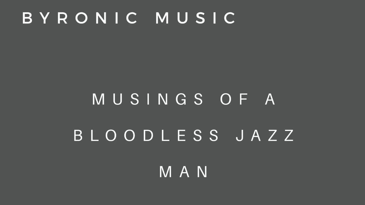 Musings Of A Bloodless Jazz Man - Byronic Music - YouTube
