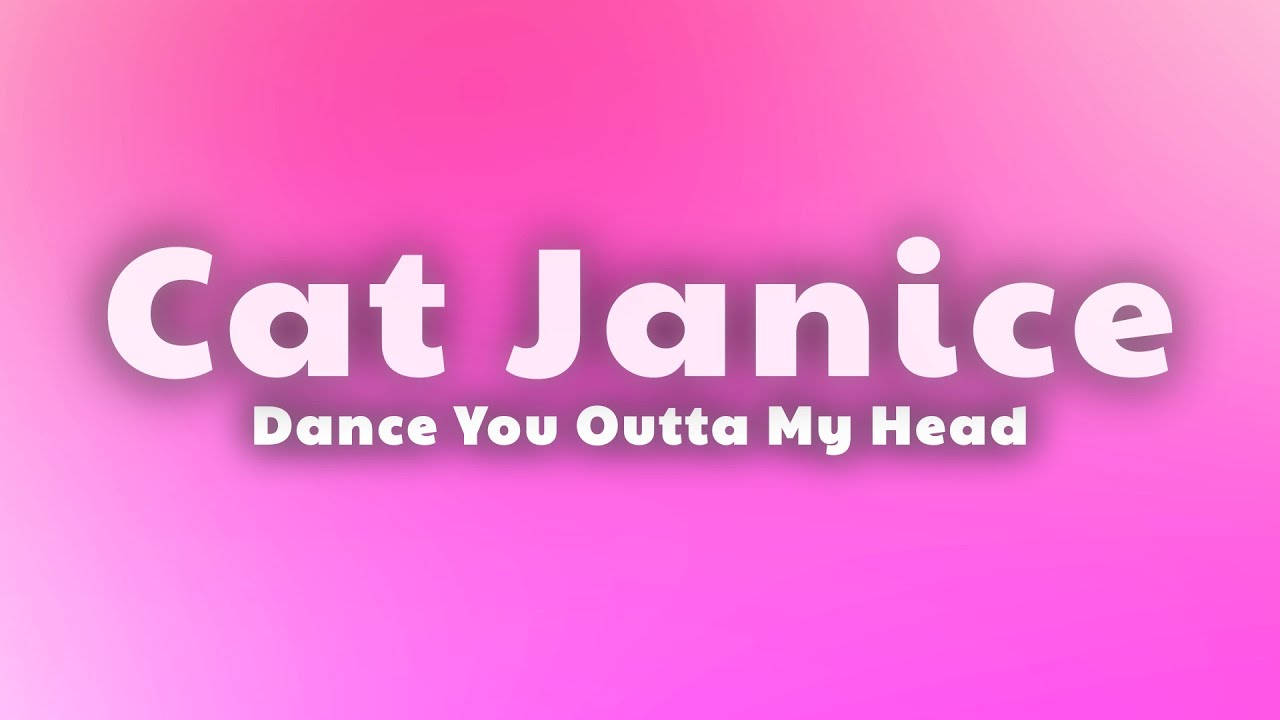Cat Janice - Dance You Outta My Head (Lyrics) - YouTube