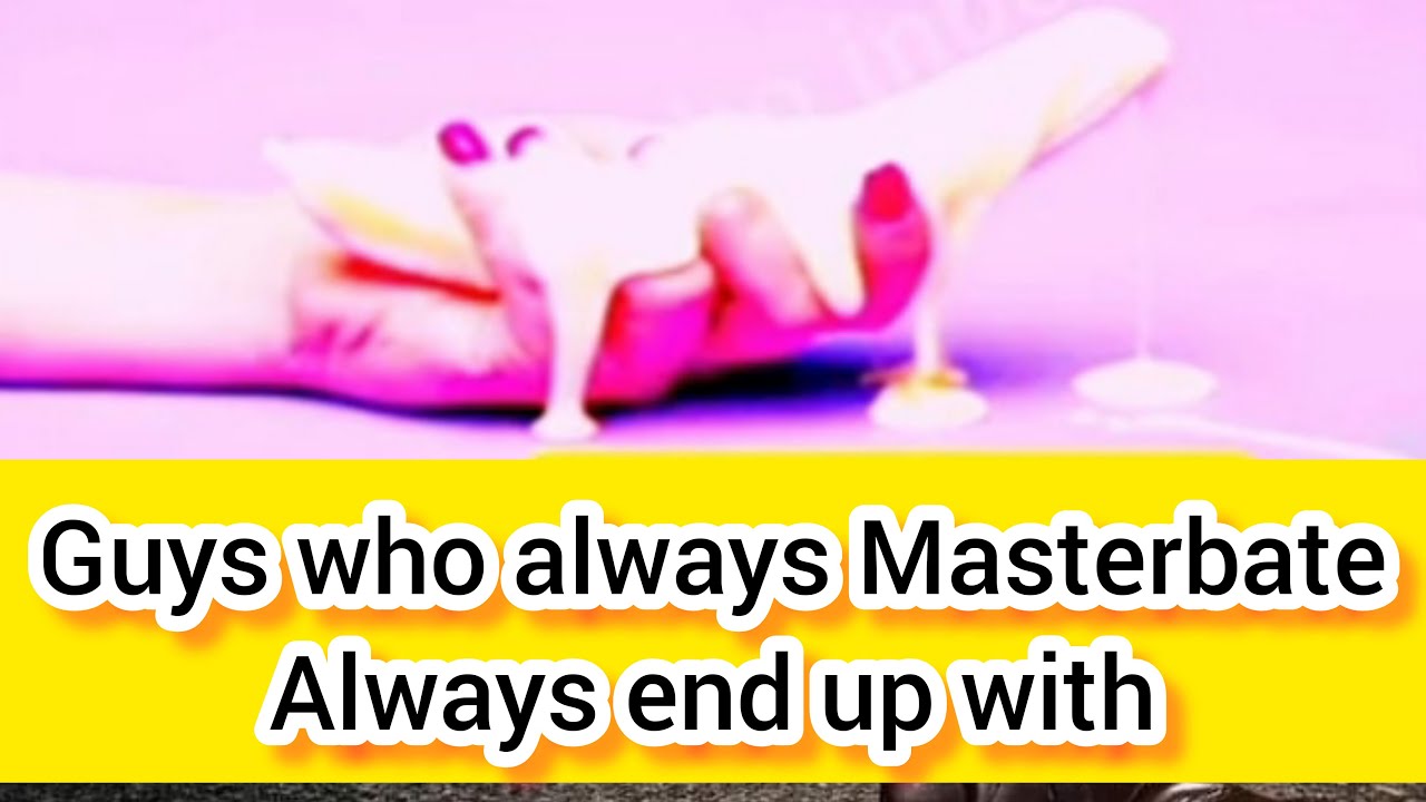 Guys who always Masterbate always end up with...|| Interesting ...