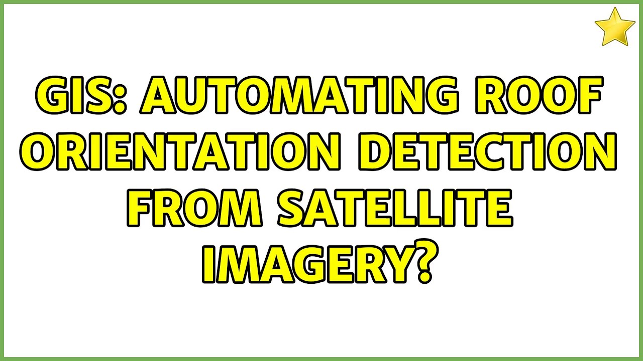 GIS: Automating roof orientation detection from satellite imagery ...