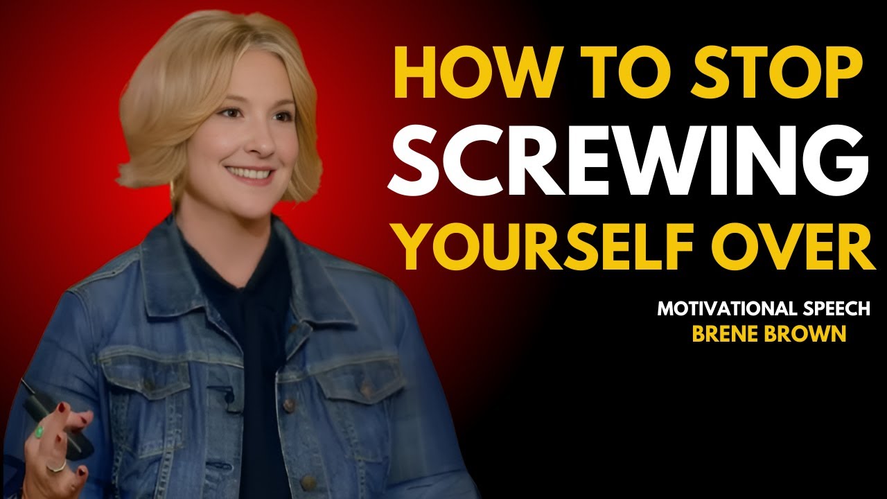 HOW TO STOP SCREWING YOURSELF OVER | BRENE BROWN | BEST MOTIVATIONAL ...