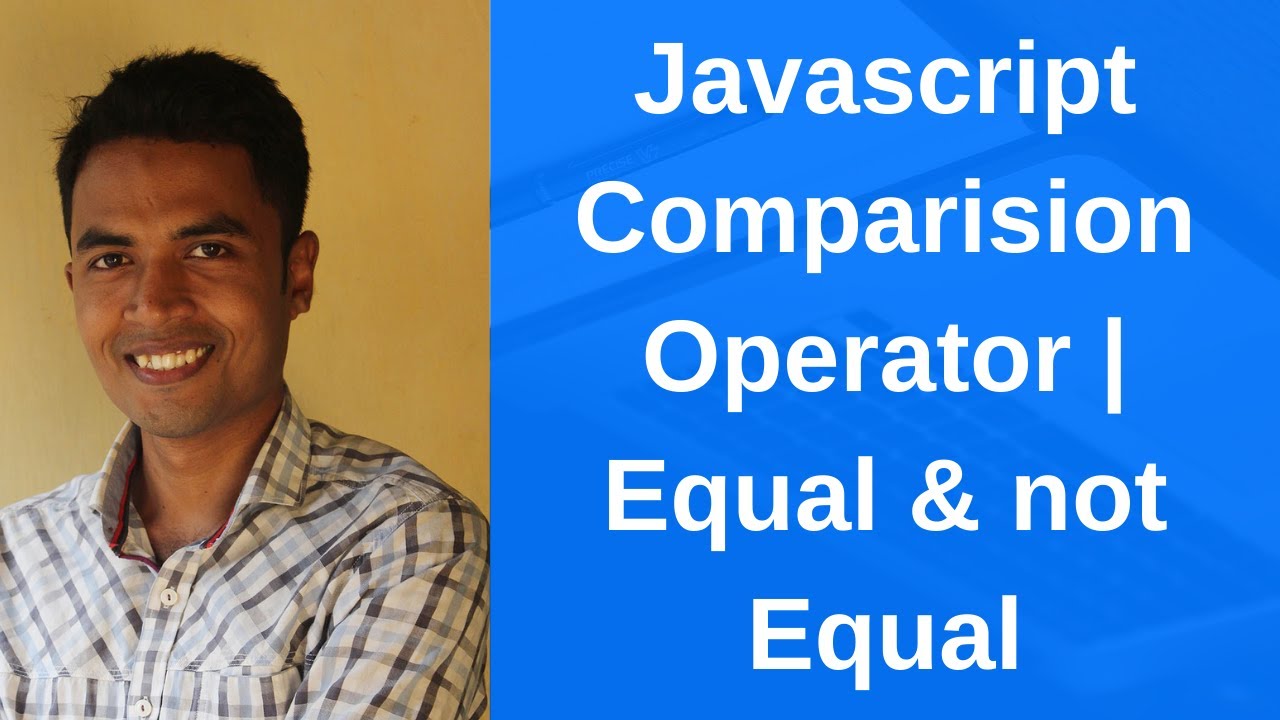 Javascript Comparison Operator Equal Not Equal Less And Greater Than Youtube