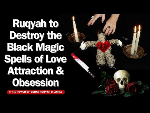 Ultimate Ruqyah Shariah to Destroy the Evil Black Magic spells of Love, Attraction & Obsession