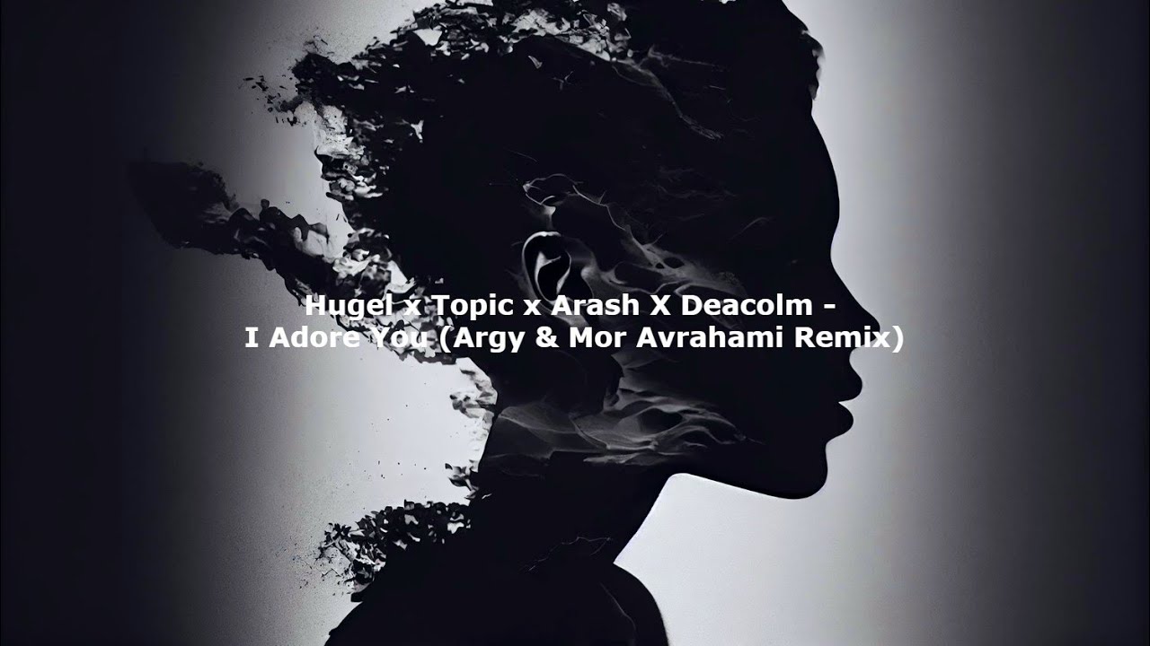 Hugel x Topic x Arash x Deacolm - I Adore You (Argy & Mor Avrahami ...